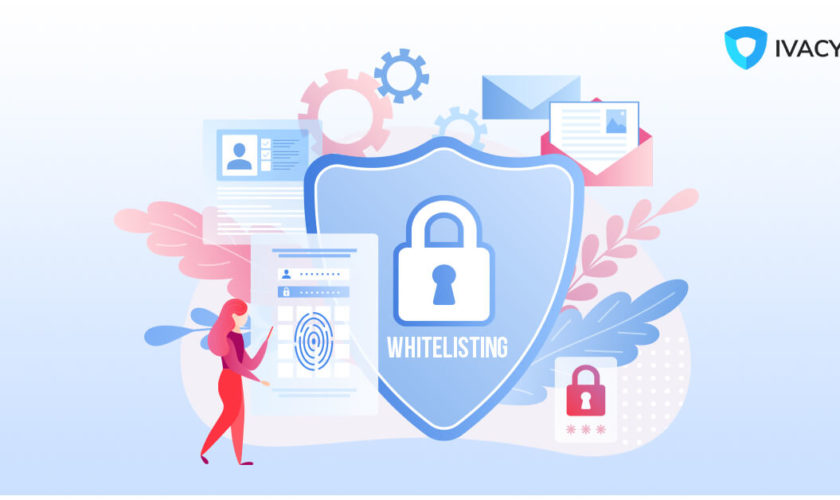 What Is Whitelisting and How It Works? - Ivacy VPN Blog